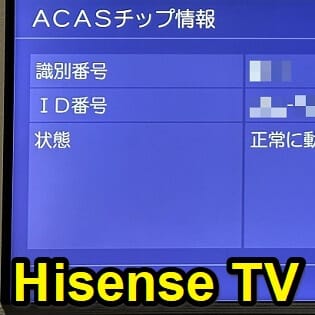 ハイセンスのテレビのACAS番号の確認方法 – 有料放送契約時などに必要な識別番号・ID番号などのACASチップ情報をチェックする手順 ...